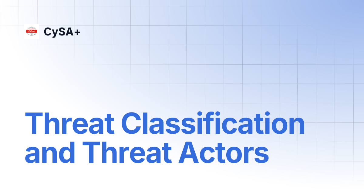 Threat Classification and Threat Actors | CySA+