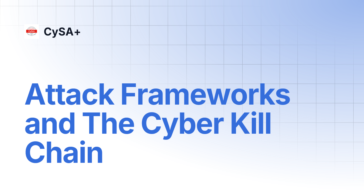 Attack Frameworks and The Cyber Kill Chain | CySA+